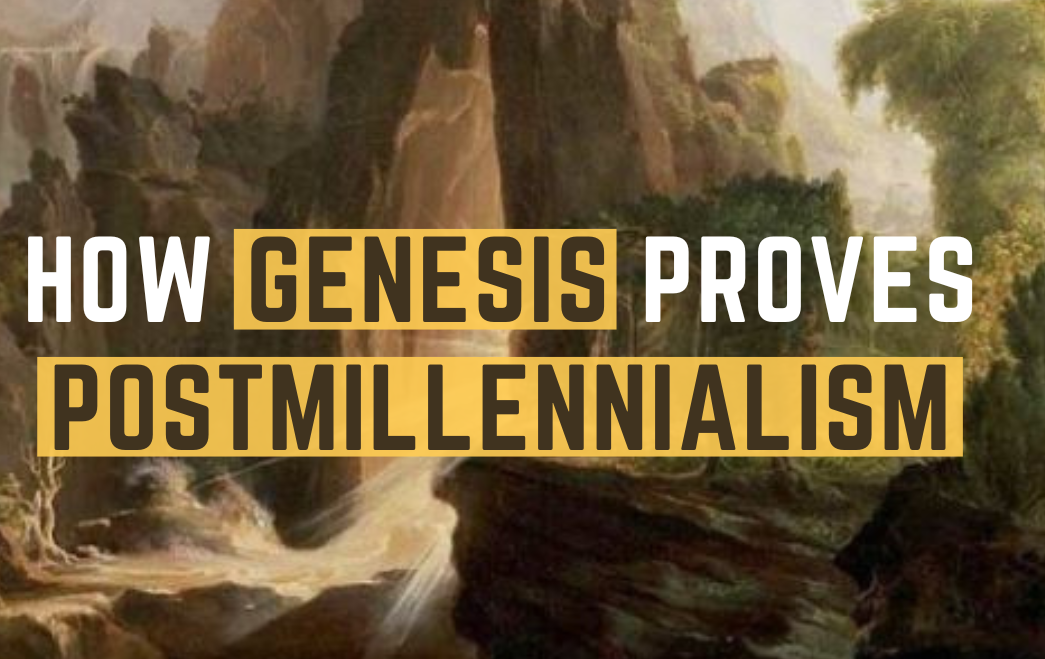 GENESIS PROVES POSTMILLENNIALISM | Postmillennial Worldview